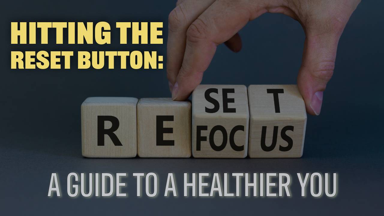 Hitting the Reset Button: A Guide to a Healthier You