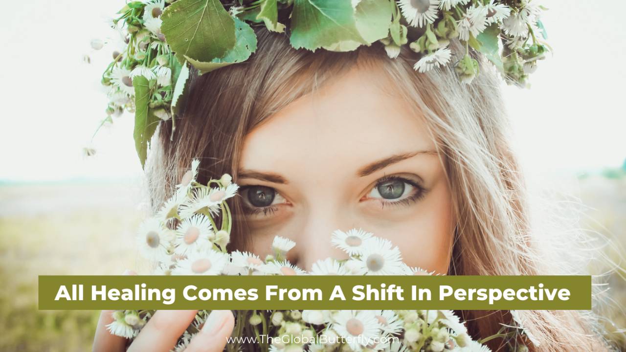 All Healing Comes From A Shift In Perspective