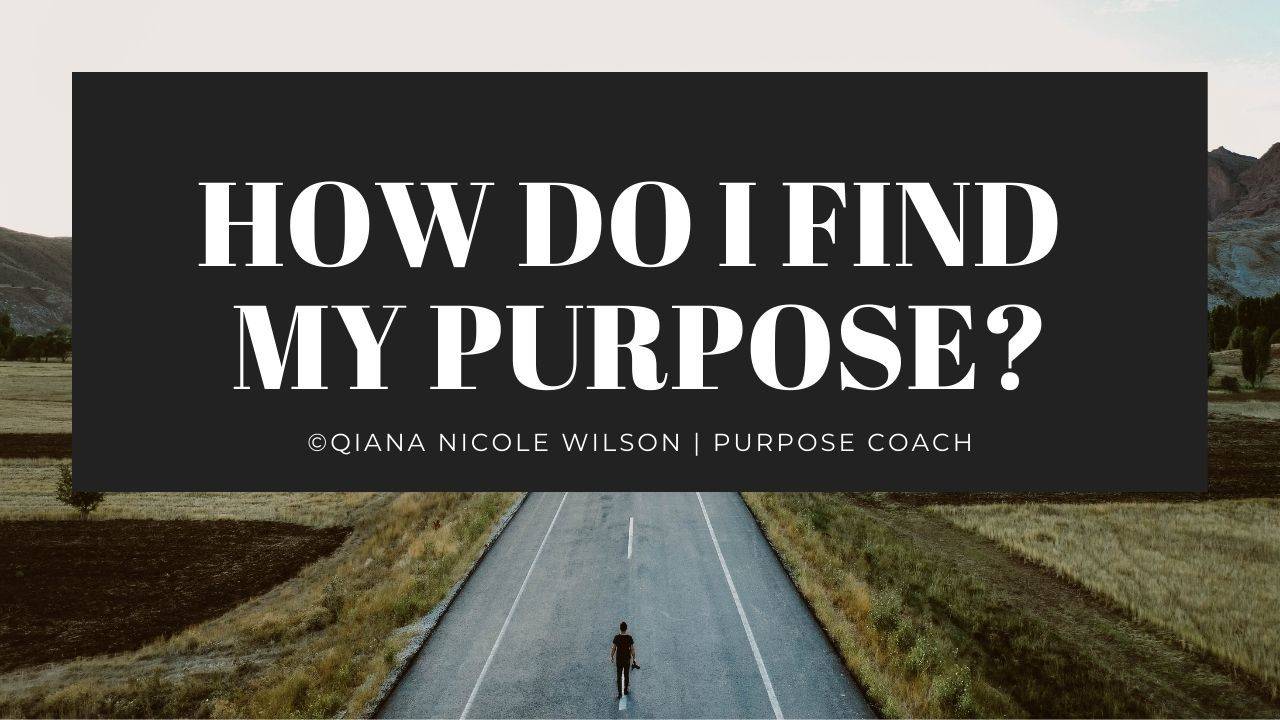 HOW DO I FIND MY PURPOSE