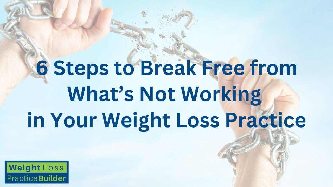 Break Free from What’s Not Working in Your Weight Loss Practice