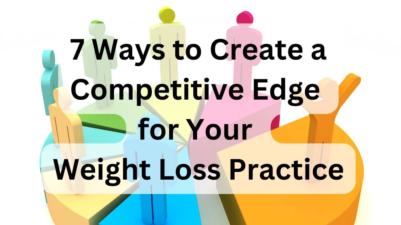 7 Ways to Create a Competitive Edge for Your Weight Loss Practice