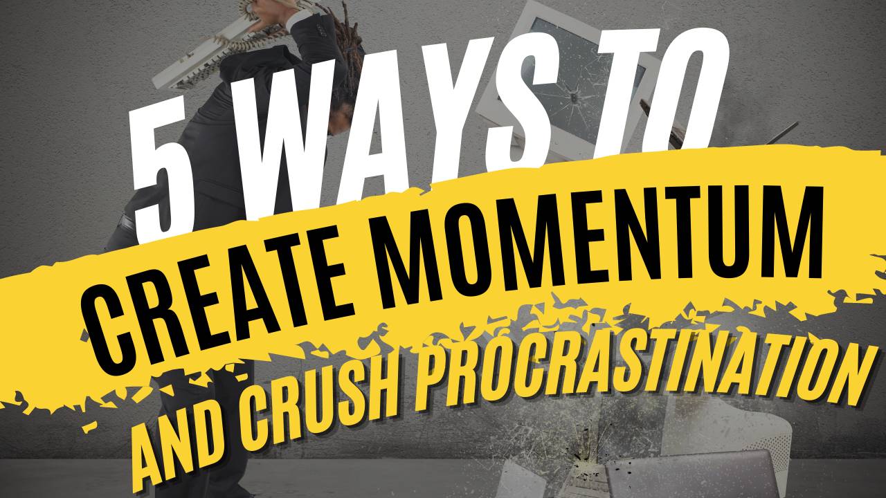 5 Ways to Create Momentum and Crush Procrastination