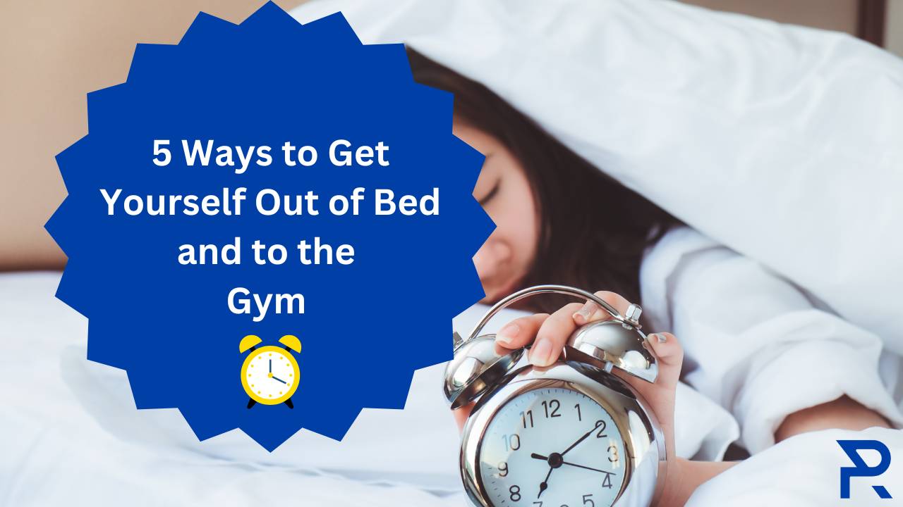 5 Ways to Get Yourself Out of Bed and to the Gym in the Morning