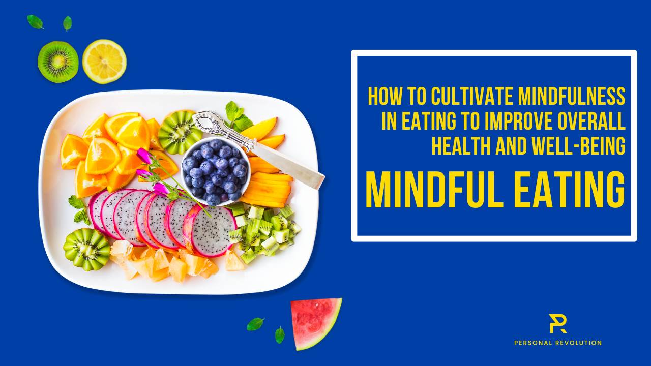 Mindful Eating: How to cultivate mindfulness in eating to improve