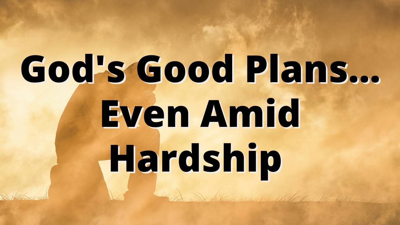 God's Good Plans...Even Amid Hardship (Understanding Jeremiah 29:11)