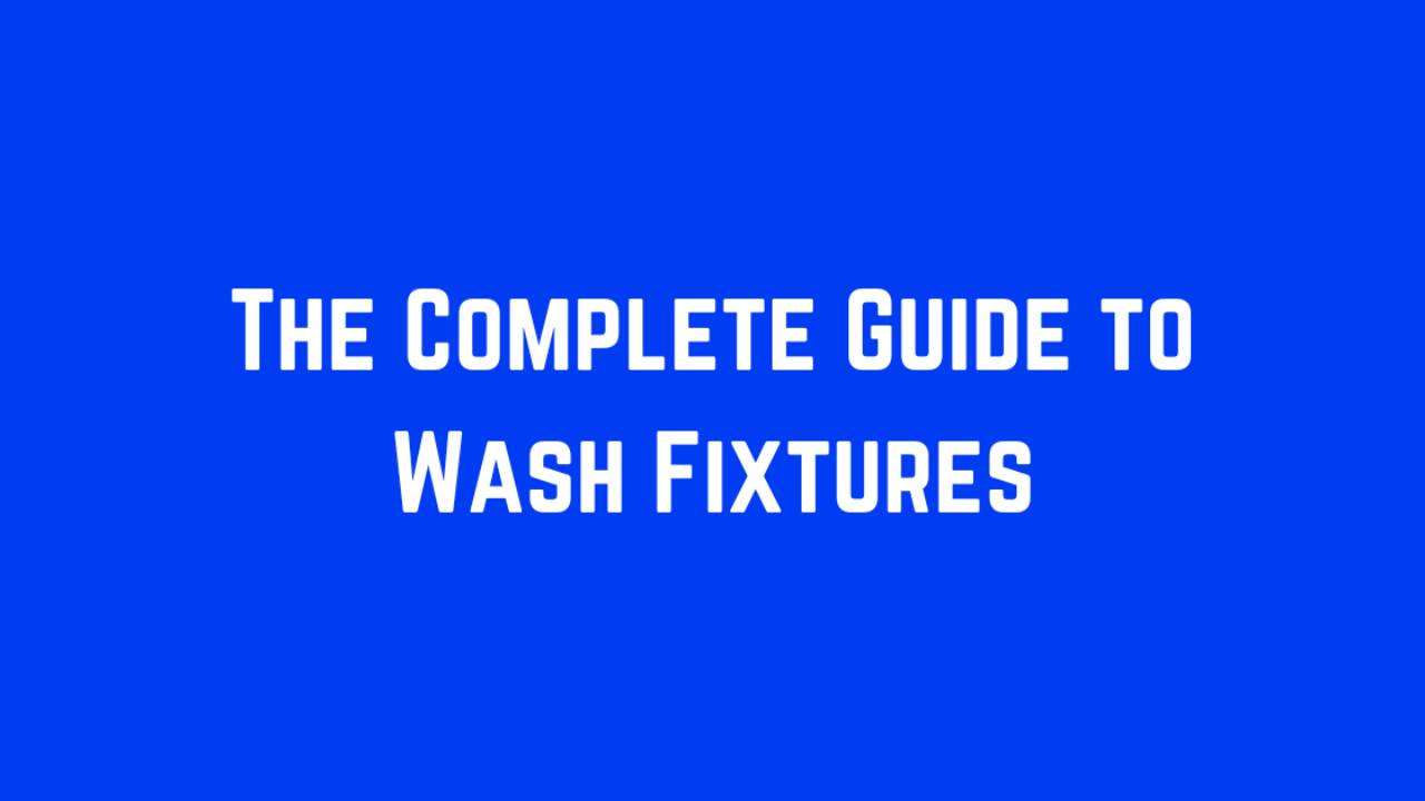 The Complete Guide to Wash Fixtures