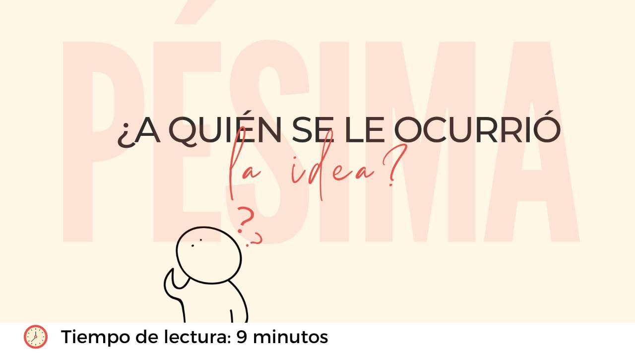 ¿A quién se le ocurrió la pésima idea?