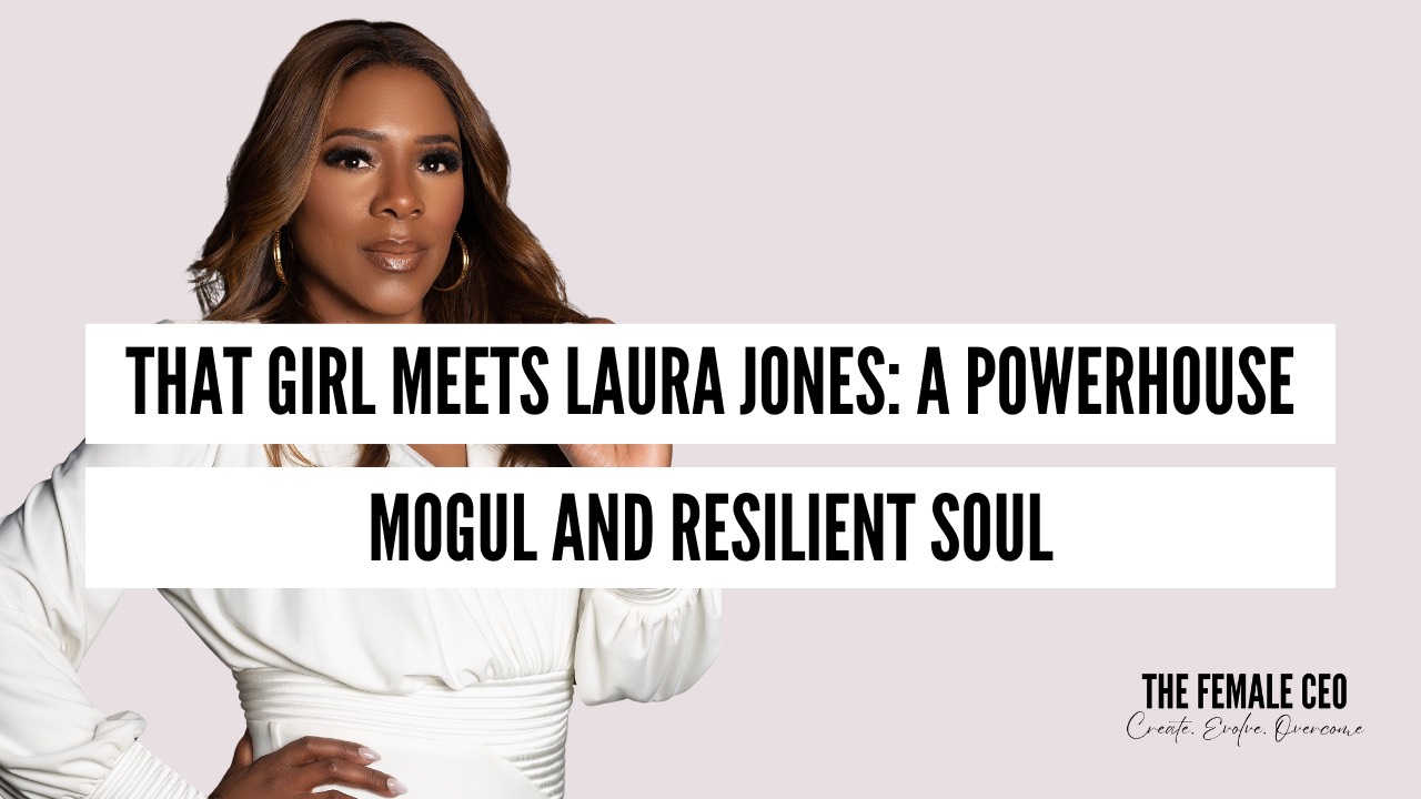 That Girl Meets Laura Jones: A Powerhouse Mogul and Resilient Soul