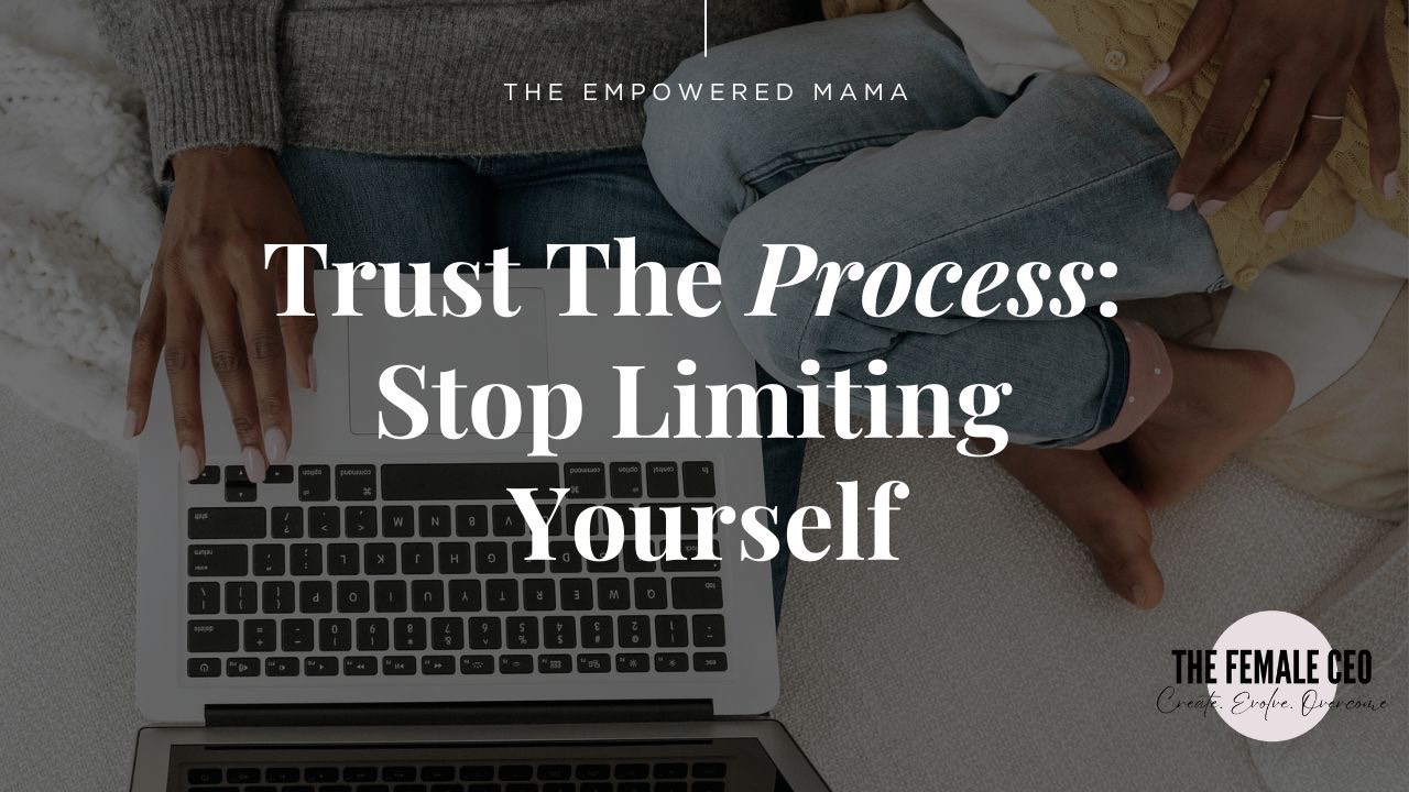 Trust The Process: Stop Limiting Yourself
