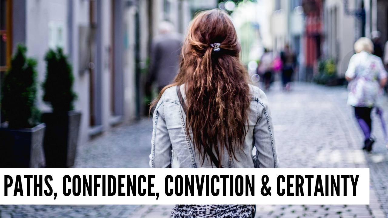 Paths, Confidence, Conviction & Certainty