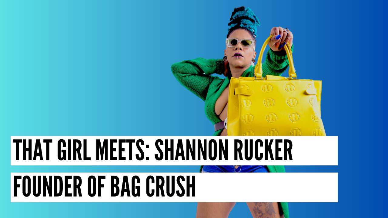 #ThatGirl Meets Shannon Rucker, Founder of Bag Crush