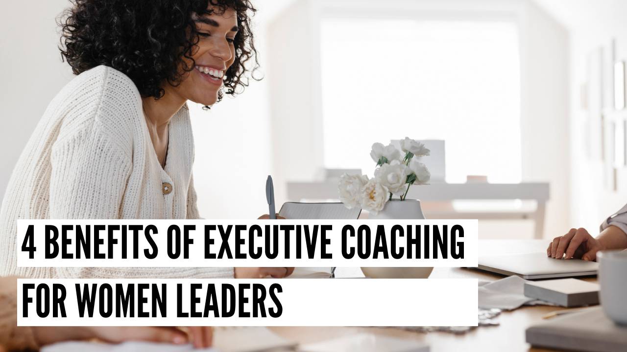 4 Benefits of Executive Coaching for Women Leaders