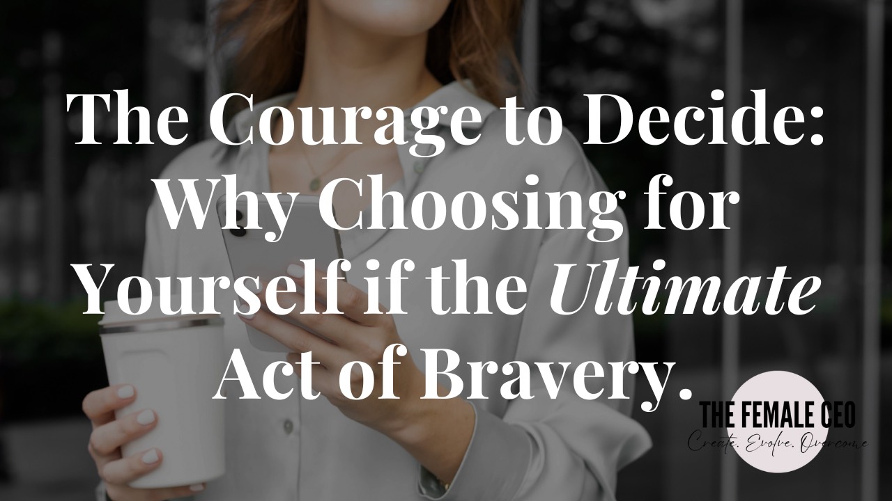 Why Choosing for Yourself is the Ultimate Act of Bravery