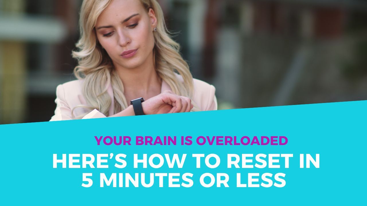 Your Brain Is Overloaded: Here’s How to Reset in 5 Minutes or Less