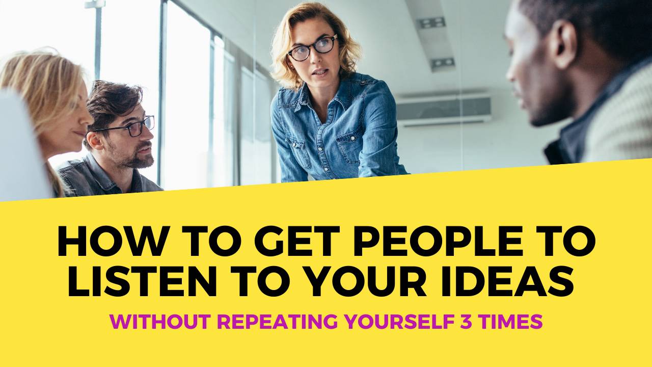 How to Get People to Listen to Your Ideas Without Repeating Yourself