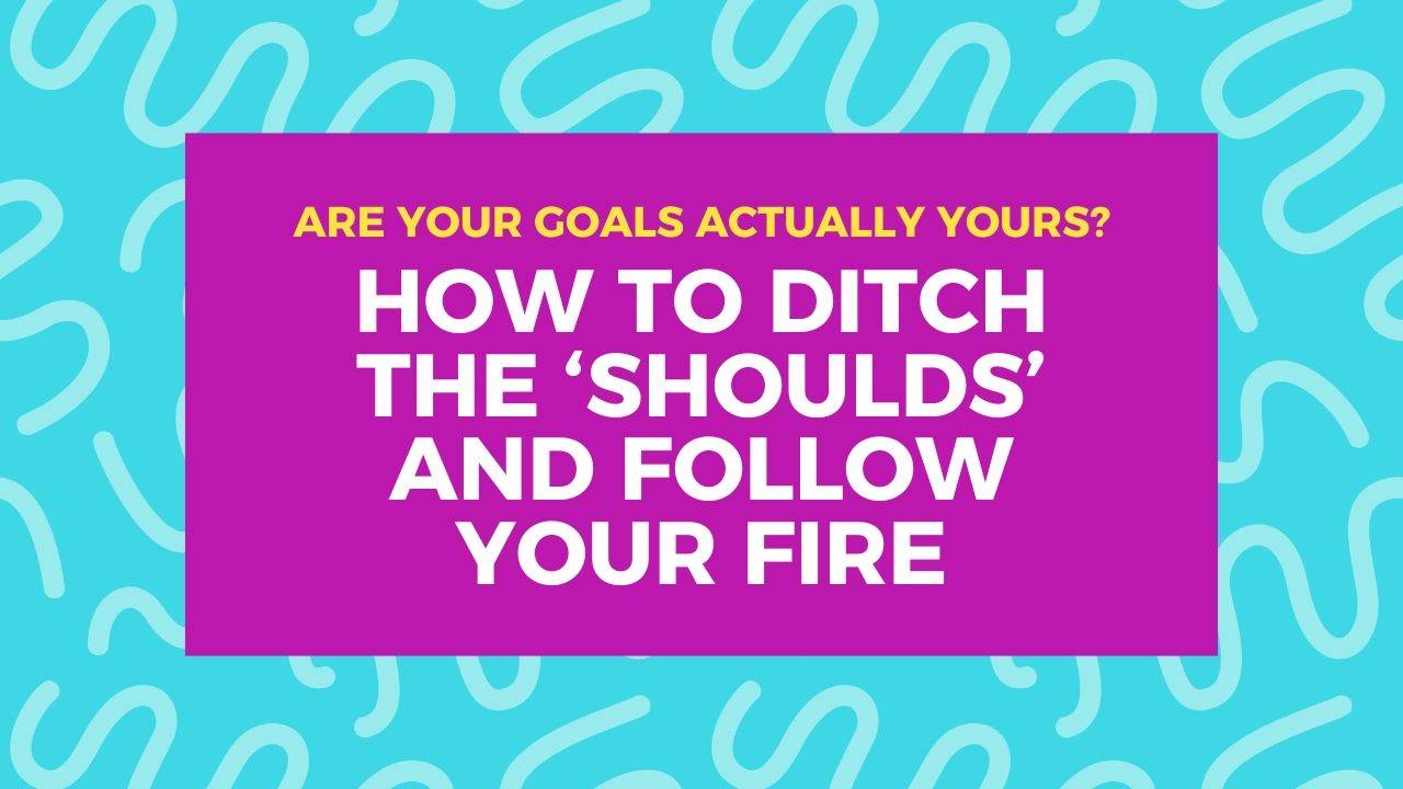 Are Your Goals Actually Yours? How to Follow Your Fire