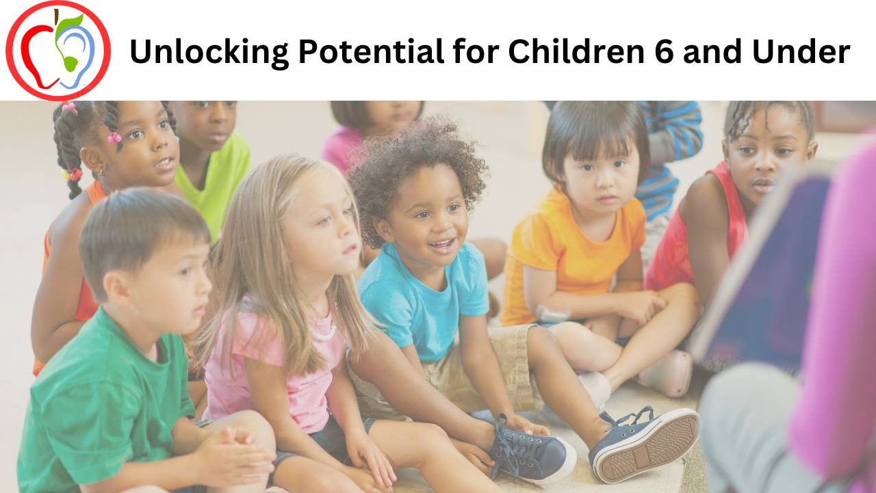 Unlocking Potential for Children 6 and Under