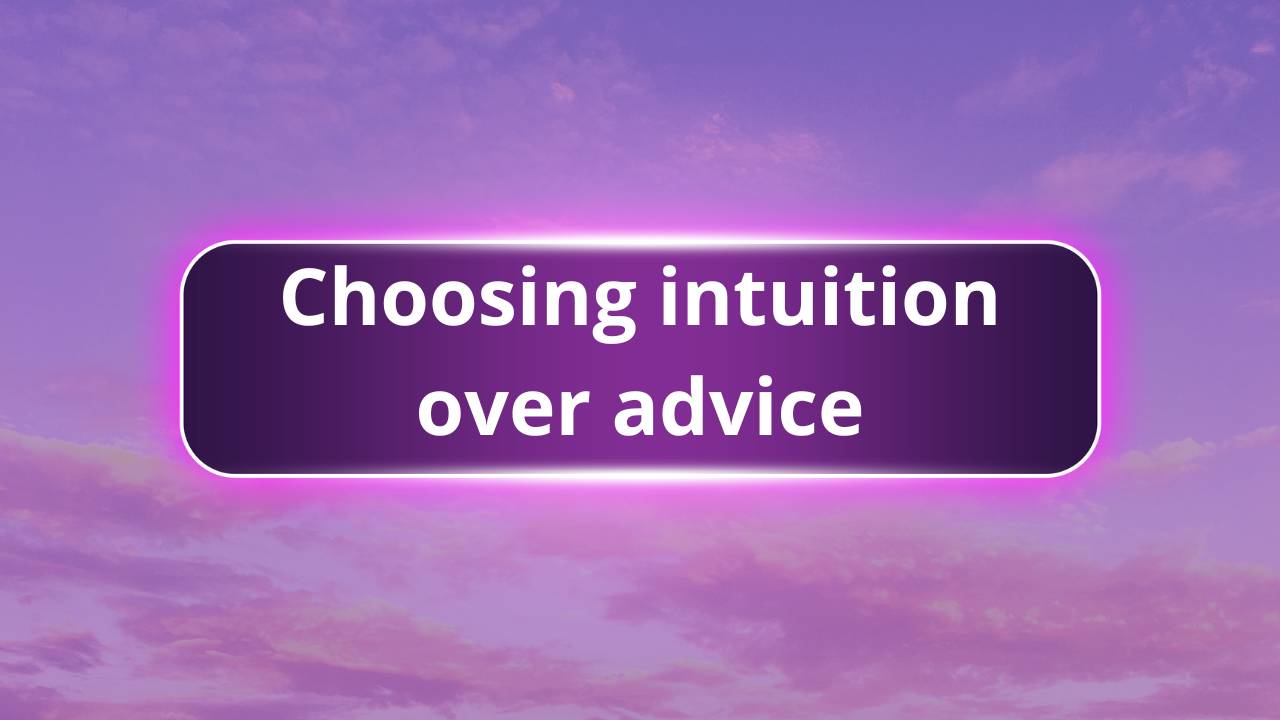 Choosing intuition over advice