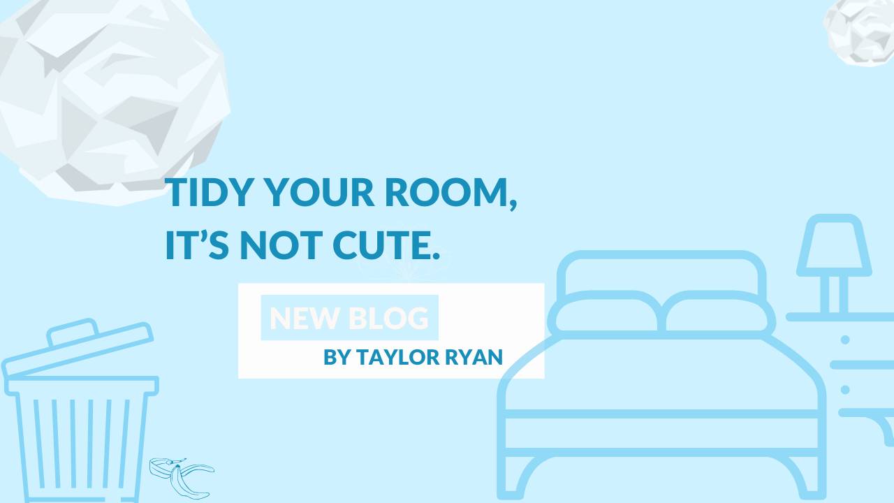 Tidy your room, it's not cute