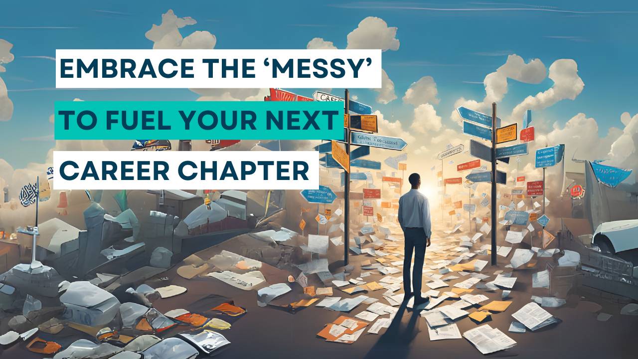 Embrace the “Messy” to Fuel Your Next Career Chapter