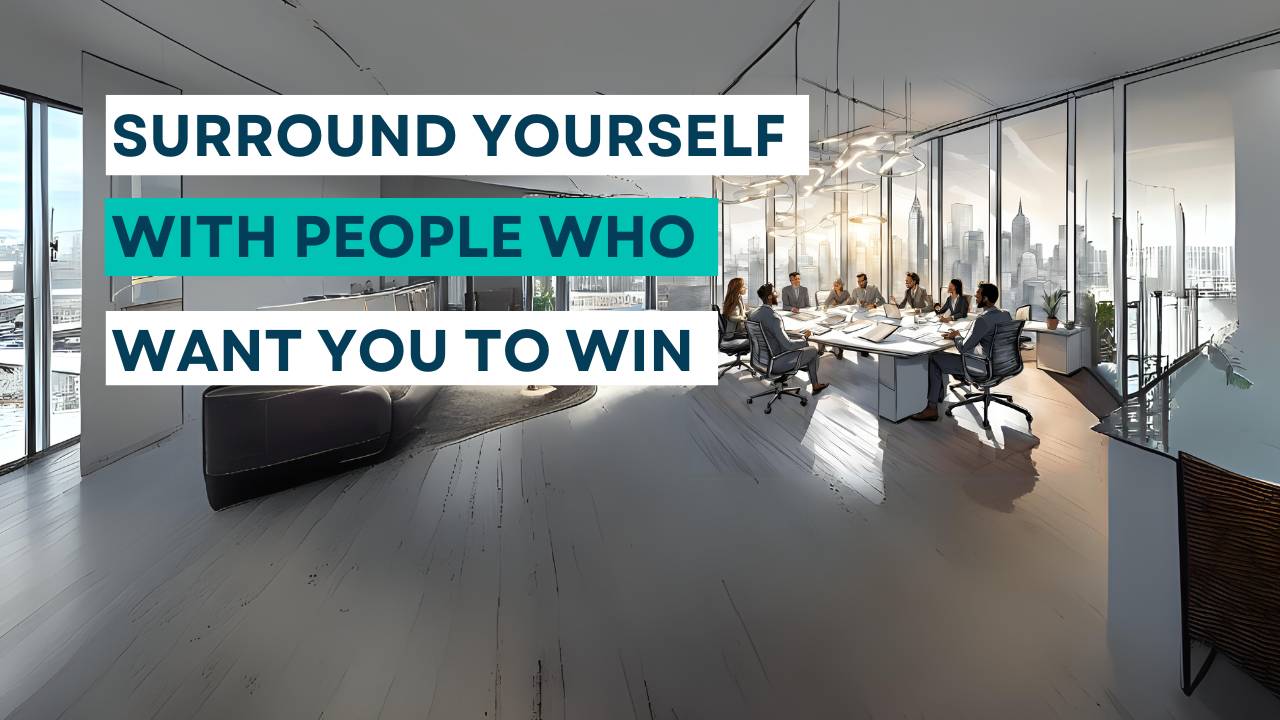 Surround Yourself with People Who Want You to Win