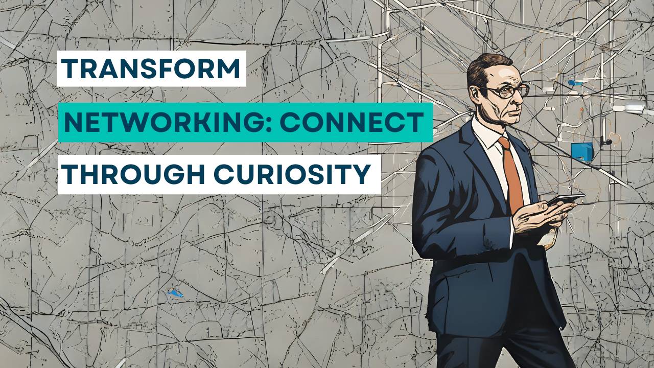 Transform Networking: Connect Through Curiosity