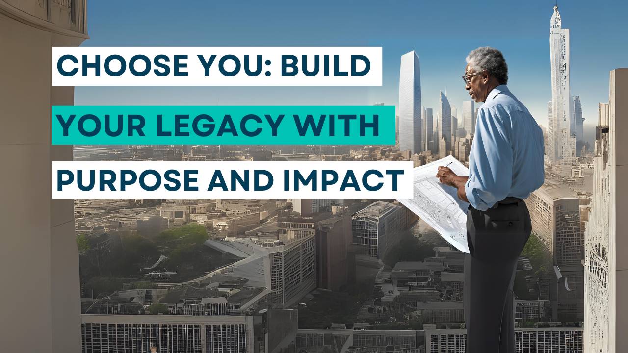 Choose You: Build Your Legacy with Purpose and Impact