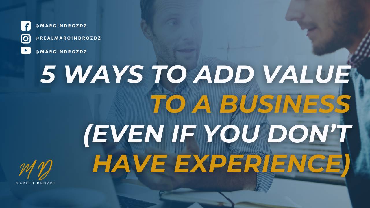 5 Ways To Add Value To A Business (Even If You Don’t Have Experience)