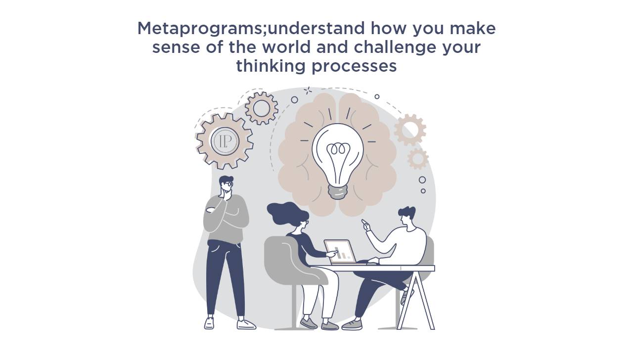 Metaprograms; know how you see the world and challenge your thinking