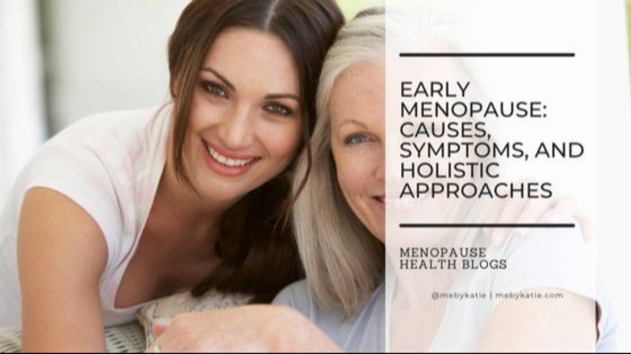 Early Menopause: Causes, Symptoms, and Holistic Approaches