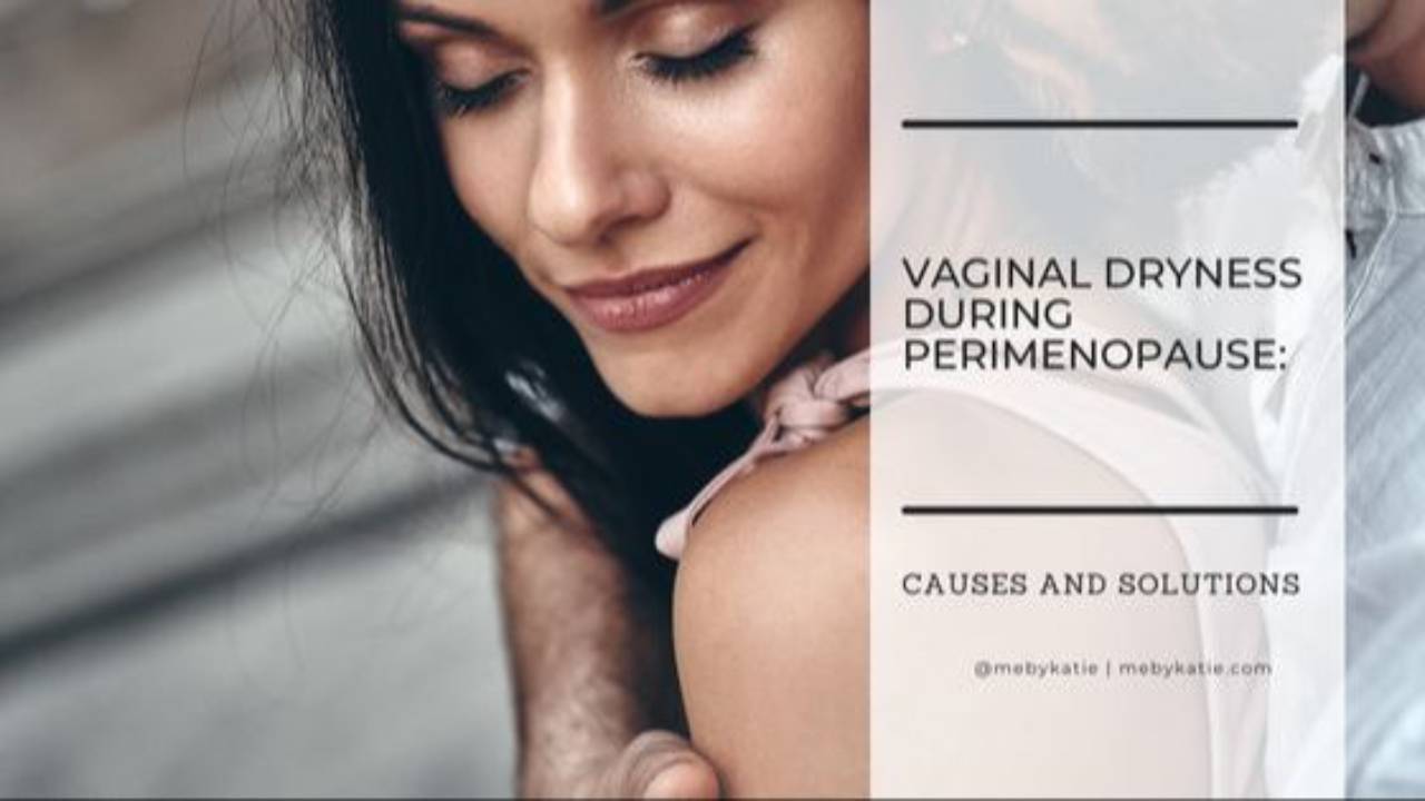 Vaginal Dryness During Perimenopause: Causes and Solutions