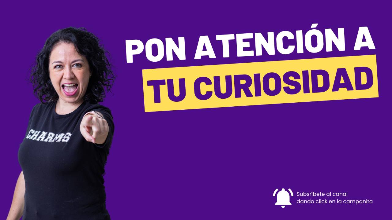 Pon atención a tu curiosidad