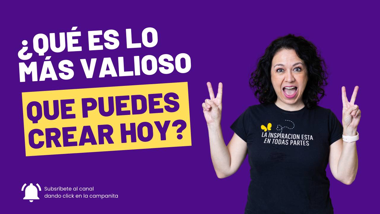 ¿Qué es lo más valioso que puedes crear HOY?