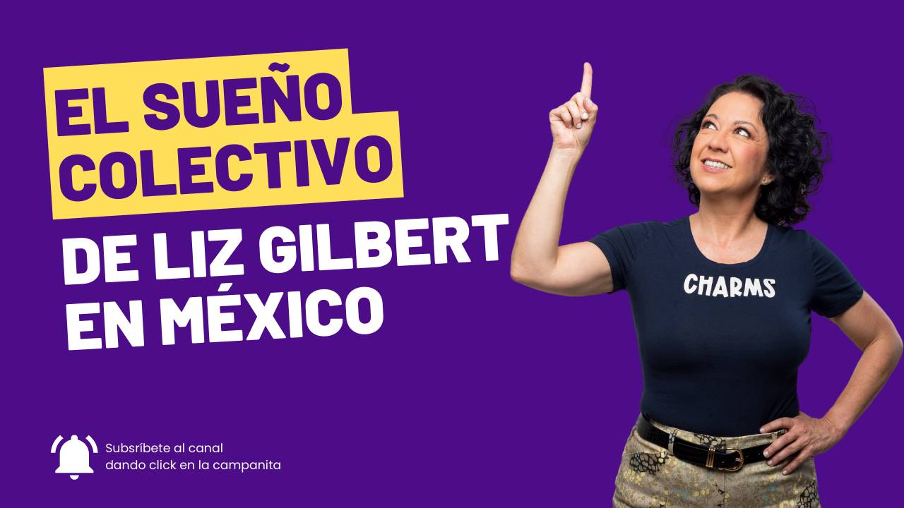 El Sueño Colectivo de Liz Gilbert en México