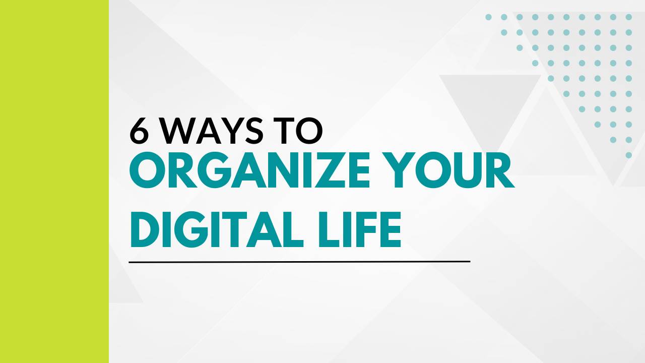 6 Ways to Organize Your Digital Life