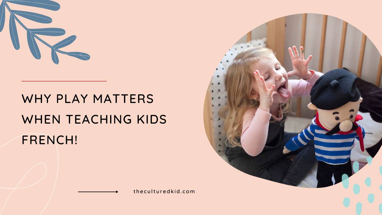 Why Play Matters When Teaching Kids French!