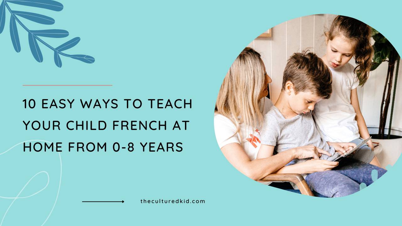 10 Easy Ways to Teach Your Child French at Home From 0-8 Years