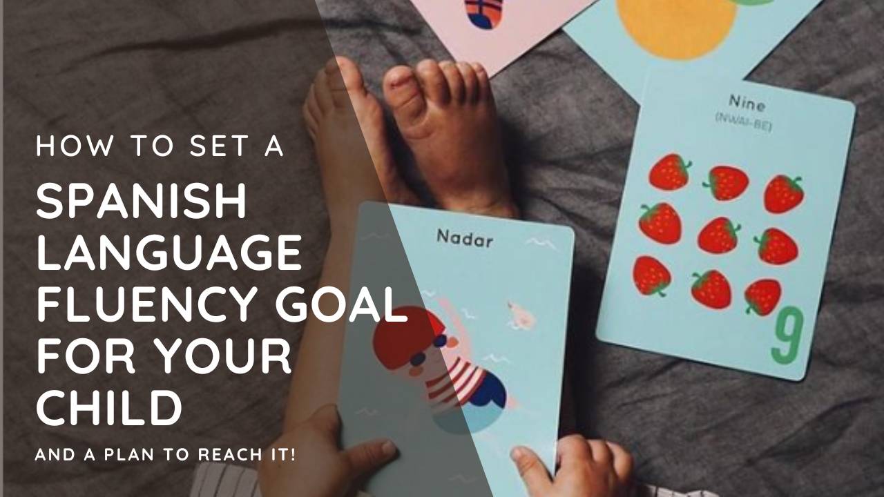 Setting Spanish Language Goal for Your Child + Plan to Reach It