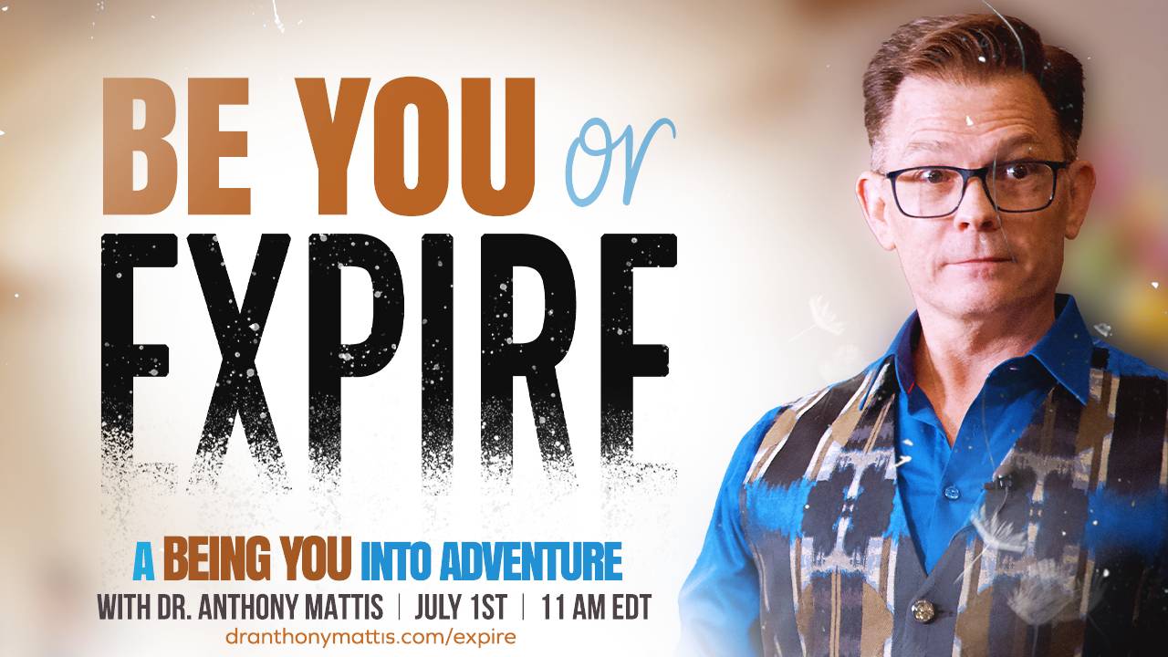 Be You or Expire with Dr. Anthony Mattis
