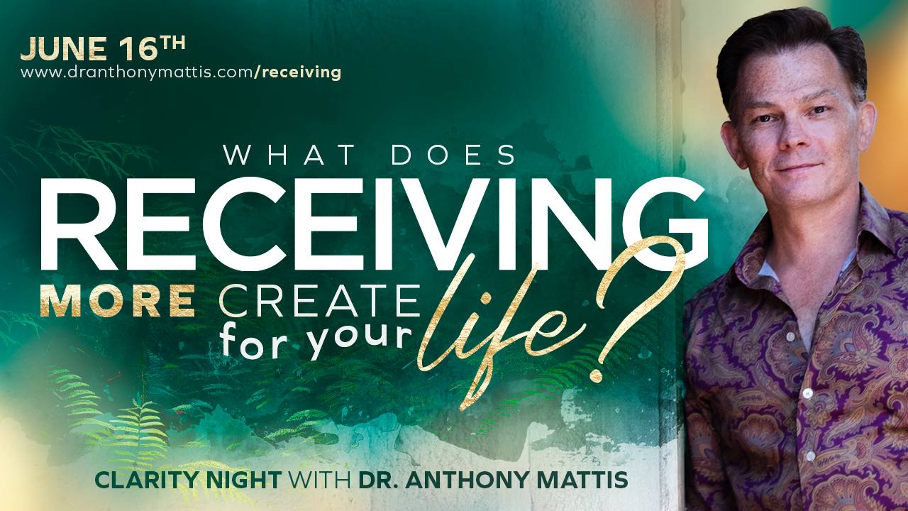 What Does Receiving More Create for Your Life with Dr. Anthony Mattis