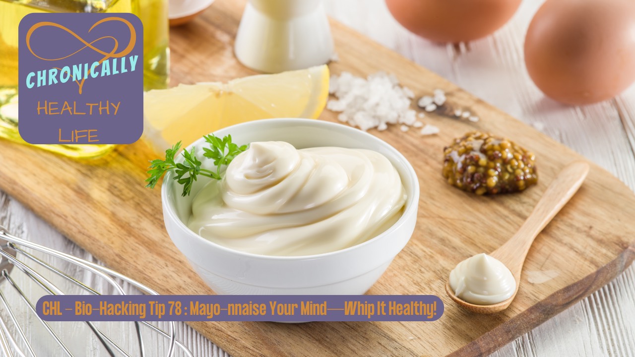 CHL - Bio-Hacking Tip 78 : Mayo-nnaise Your Mind—Whip It Healthy!