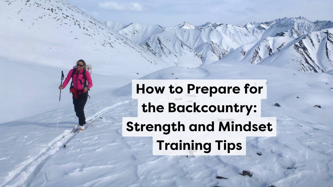How to Prepare for the Backcountry: Strength and Mindset Training Tips