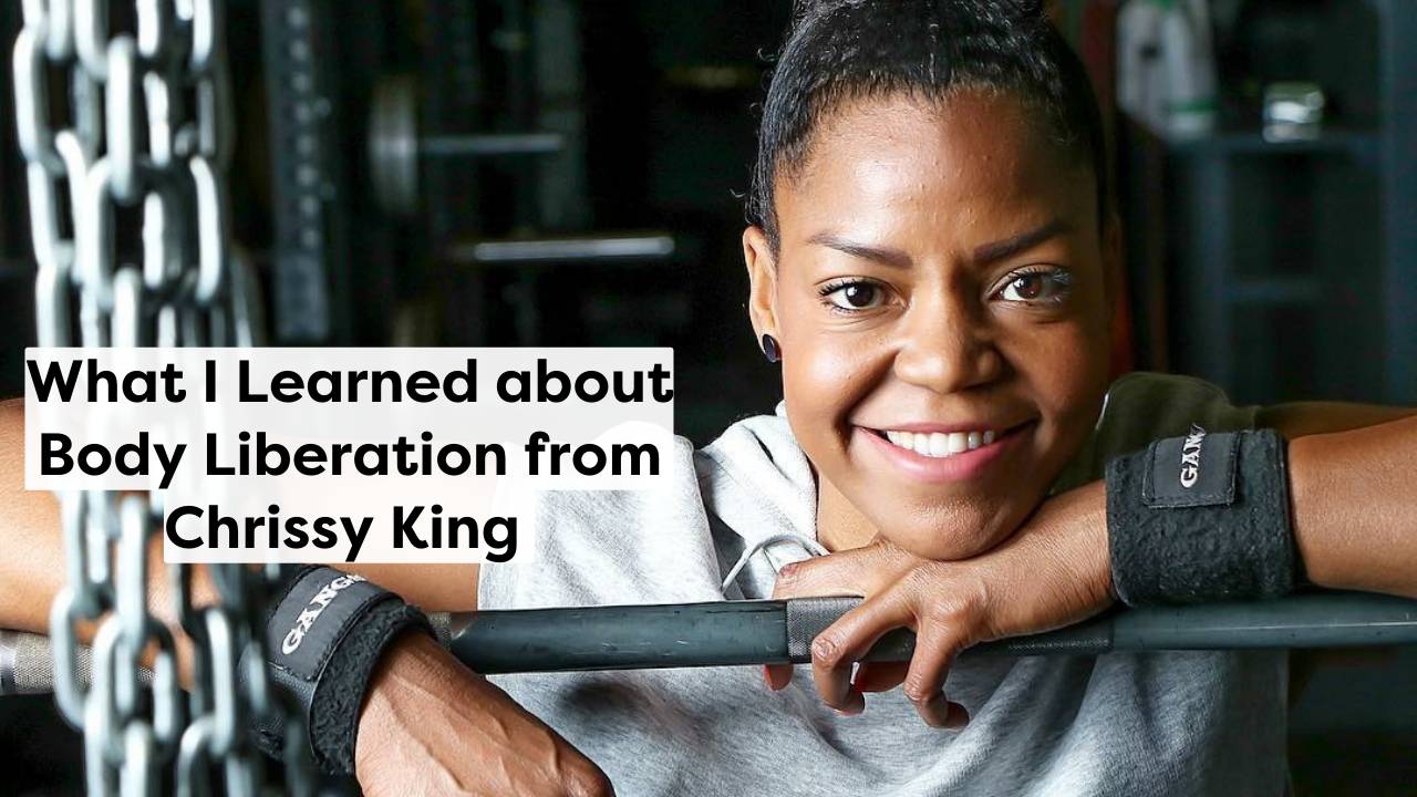 Body Liberation Lessons from Chrissy King