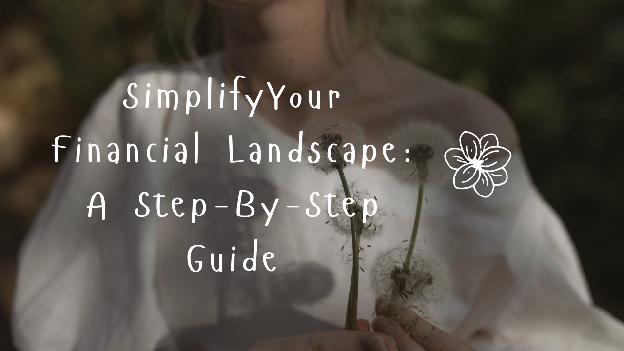 Simplifying Your Financial Landscape: A Step-By-Step Guide