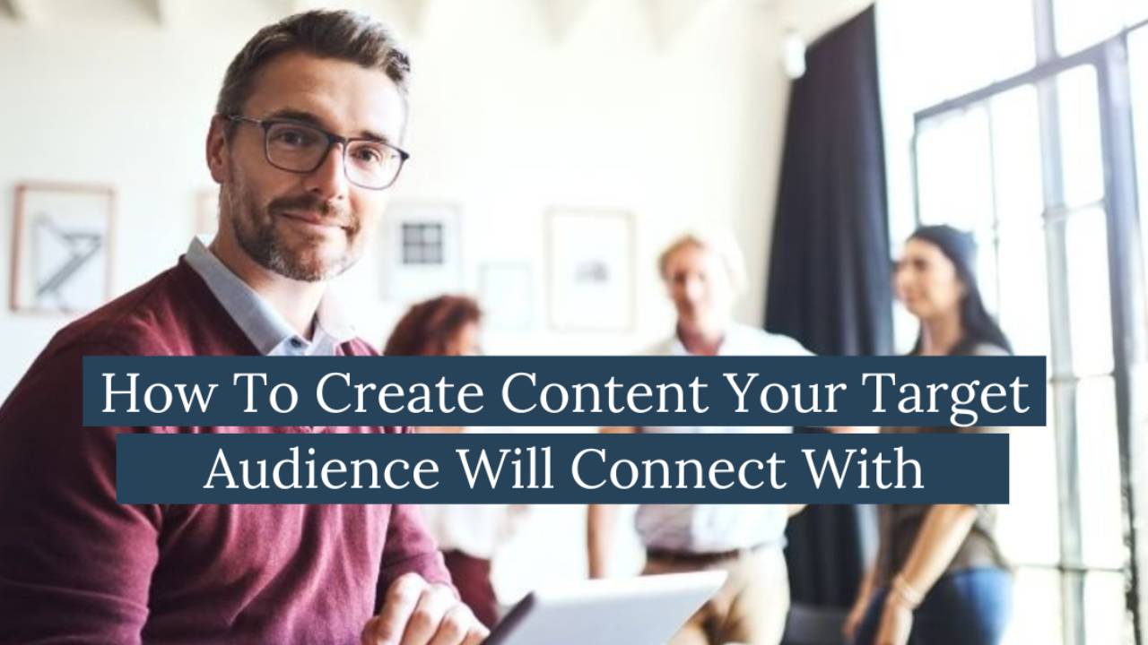 How to Create Content Your Target Audience Will Connect With
