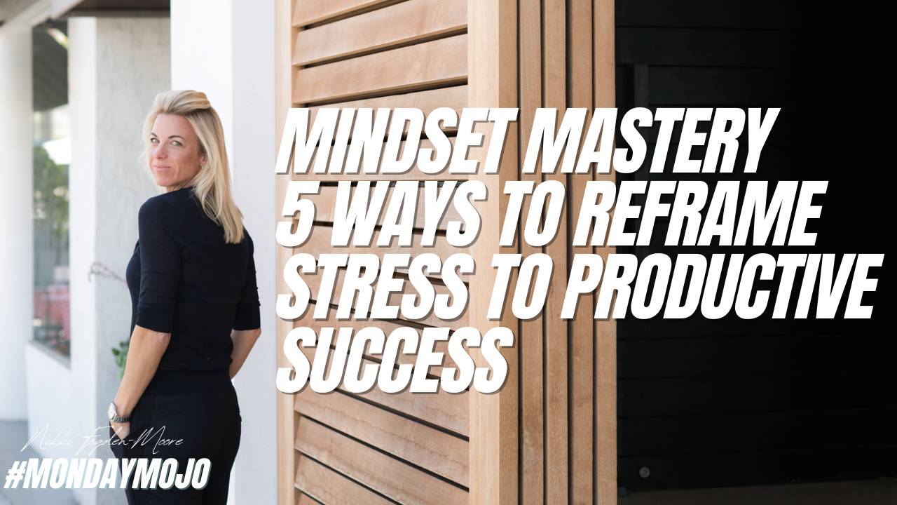 Mindset Mastery - 5 ways to reframe stress to productive success