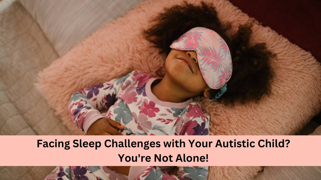Facing Sleep Challenges with Your Autistic Child? You're Not Alone!