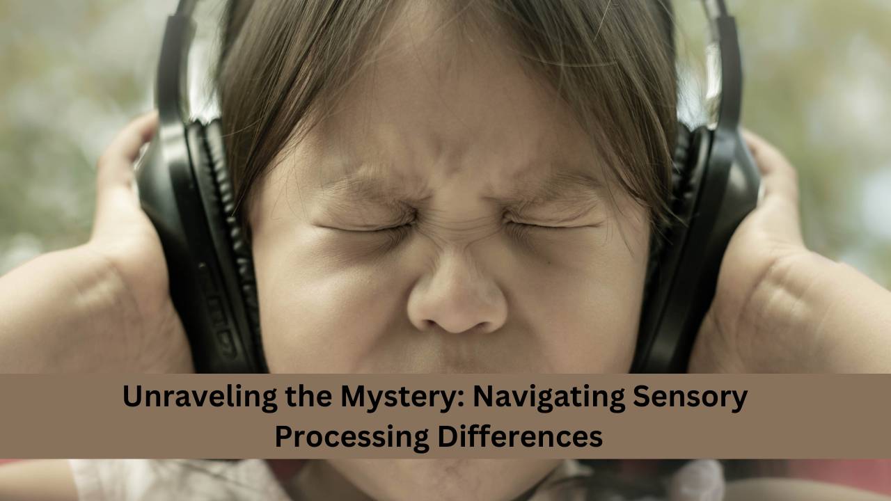 Unraveling the Mystery: Navigating Sensory Processing Differences