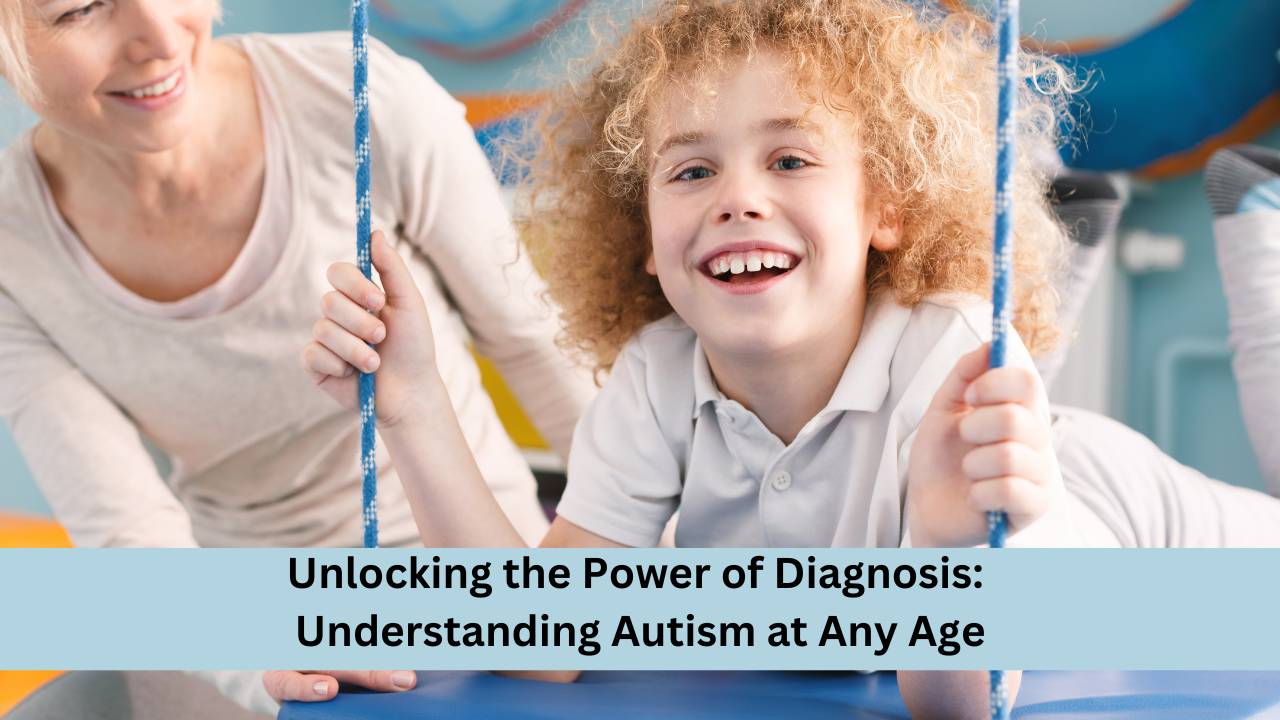 Unlocking the Power of Diagnosis: Understanding Autism at Any Age