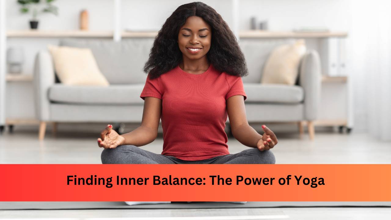 Finding Inner Balance: The Power of Yoga